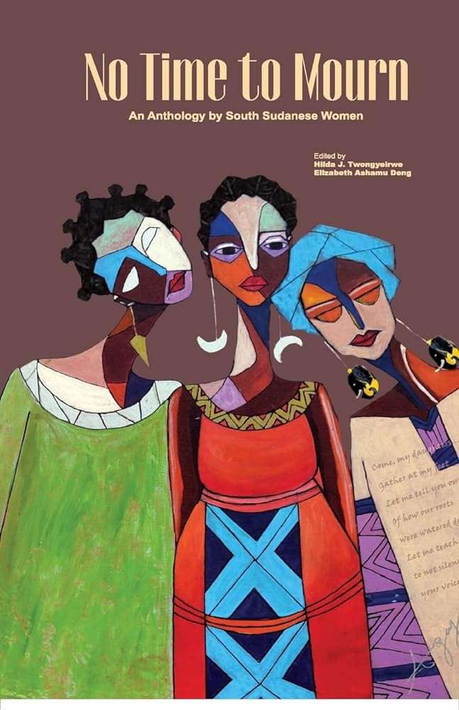 No Time to Mourn: An anthology by South Sudanese Women by Hilda J ...